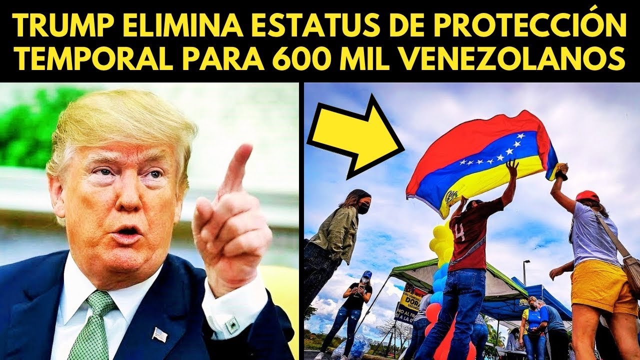 TRUMP ELIMINA ESTATUS DE PROTECCIÓN TEMPORAL PARA 600 MIL VENEZOLANOS ...