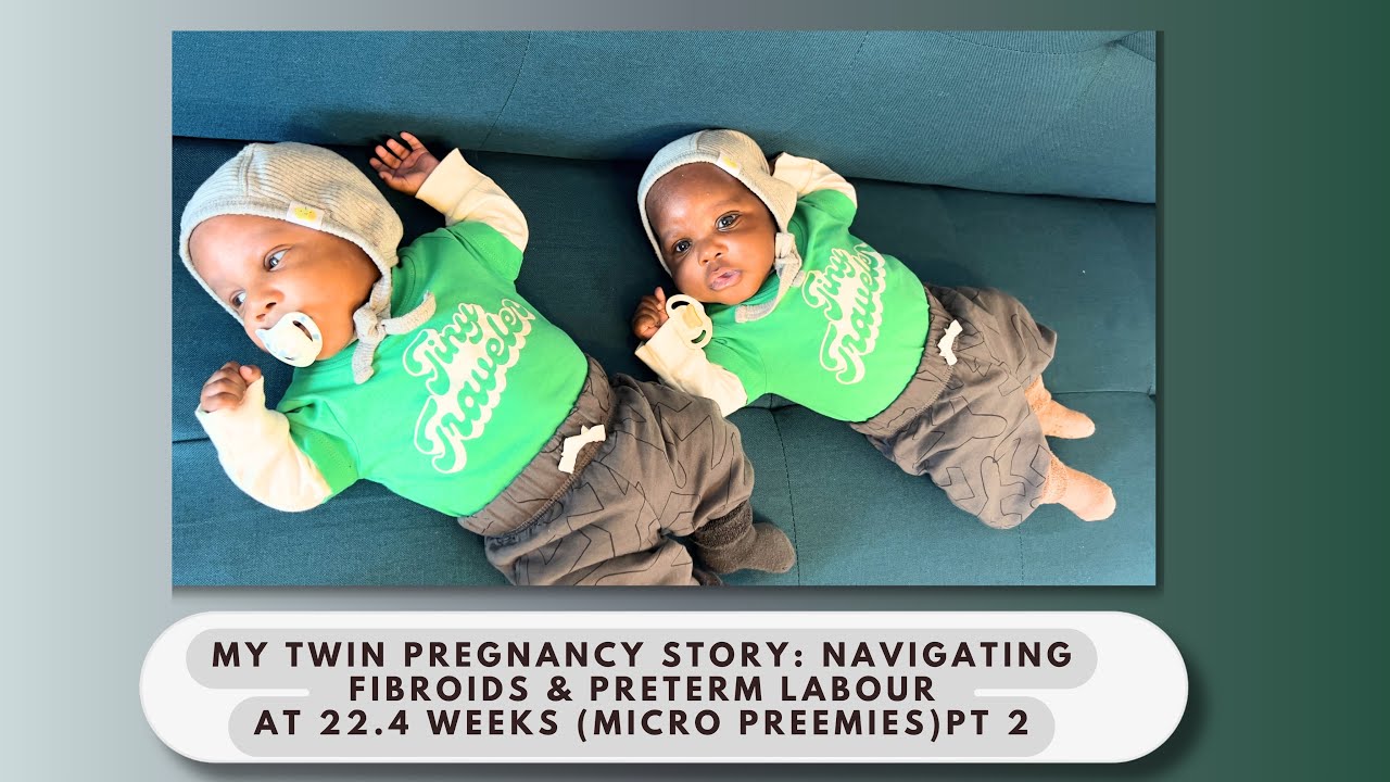 MY TWIN PREGNANCY STORY WITH FIBROIDS & PRETERM LABOUR AT 22.4 WEEKS ...