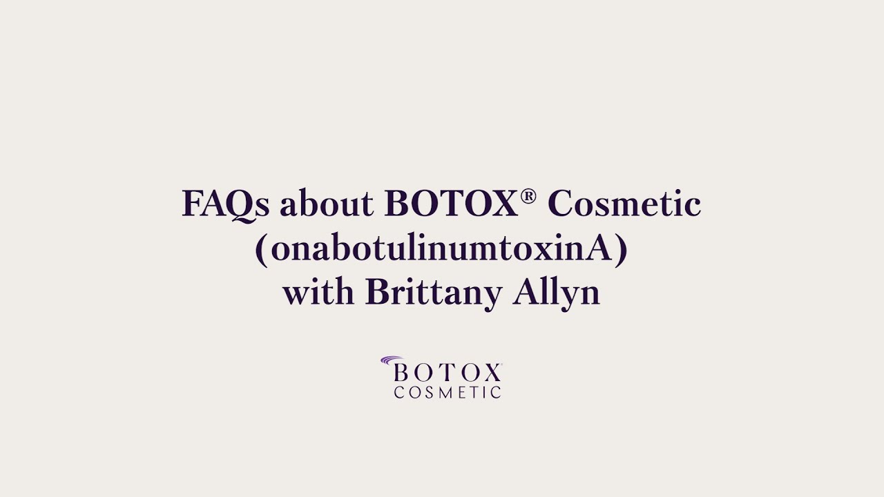 FAQs About BOTOX® Cosmetic (onabotulinumtoxinA) with Brittany Allyn ...