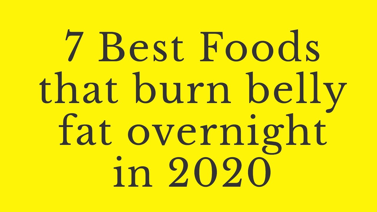 7 Best Foods That Burn Belly Fat Overnight in 2020 - YouTube