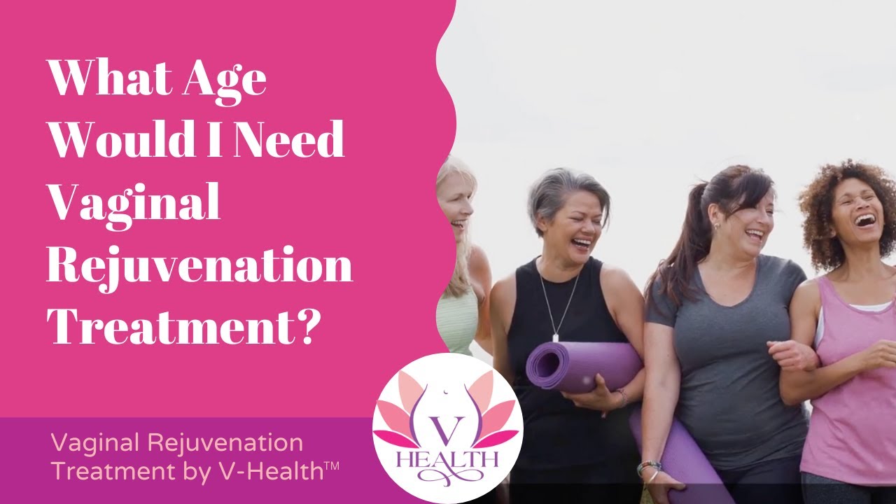 What Age Would I Need Vaginal Rejuvenation / Non Surgical Vaginal ...