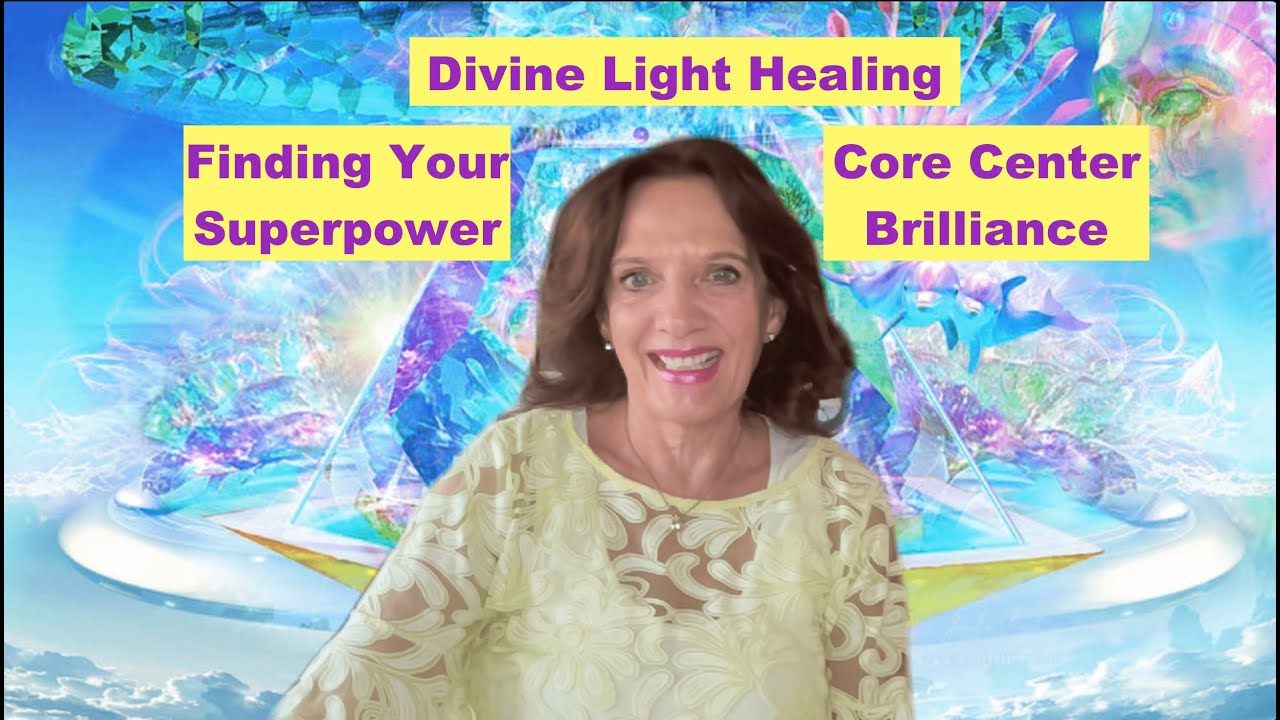 Divine Light Healing Core Center Brilliance, Finding Your Superpower - YouTube