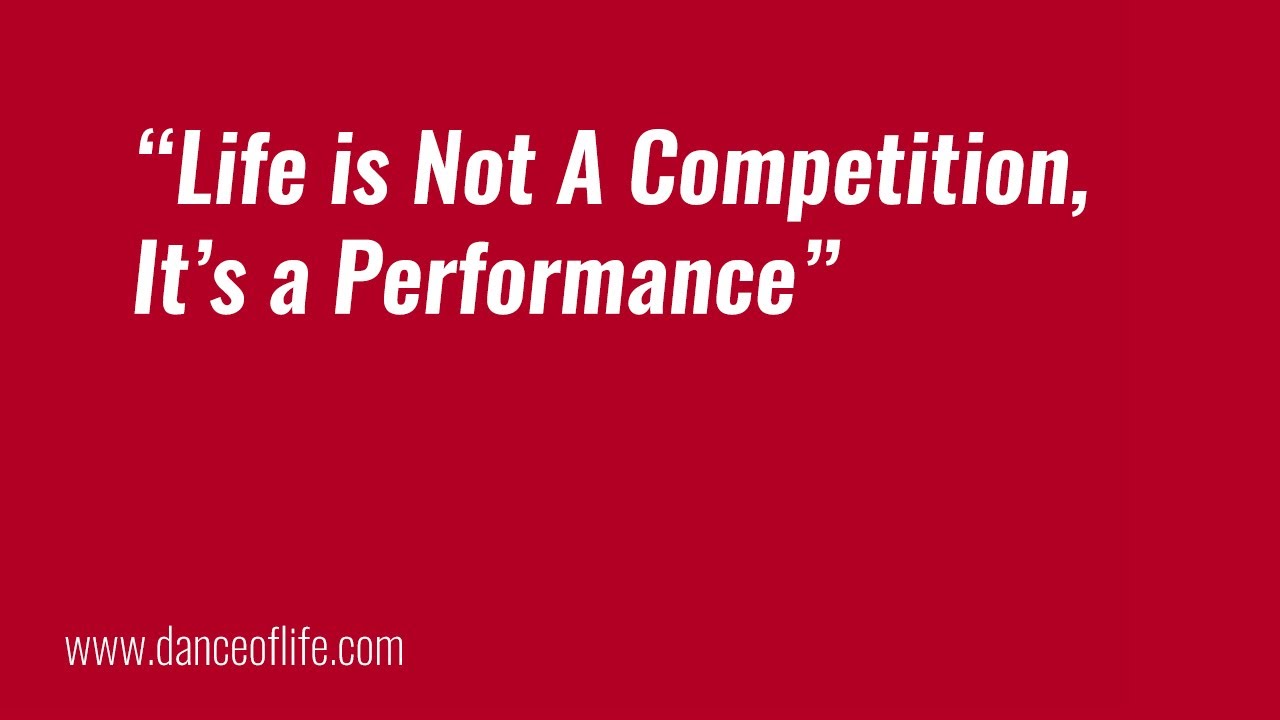 Life is Not a Competition, it is a Performance (by Invitation) - YouTube
