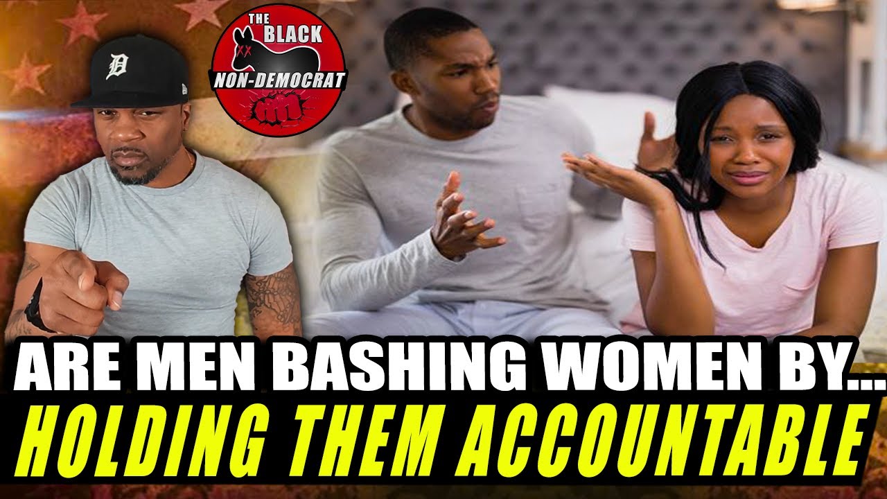 Are Men Bashing Women By Holding Them Accountable For Their Behavior ...
