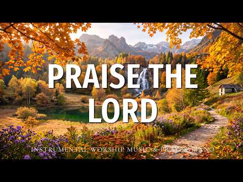 PRAISE THE LORD ✨ Deep Christian Worship, Prayer & Scriptures for Comfort, Healing and Renewal 🍂