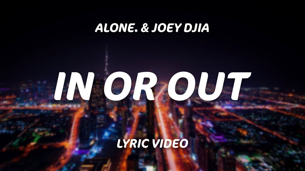 Alone. & JOEY DJIA - In or Out (Lyrics) - YouTube