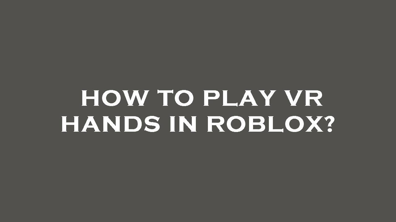 How to play vr hands in roblox? - YouTube