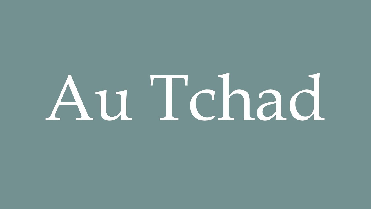 How to Pronounce ''Au Tchad'' (In Chad) Correctly in French - YouTube