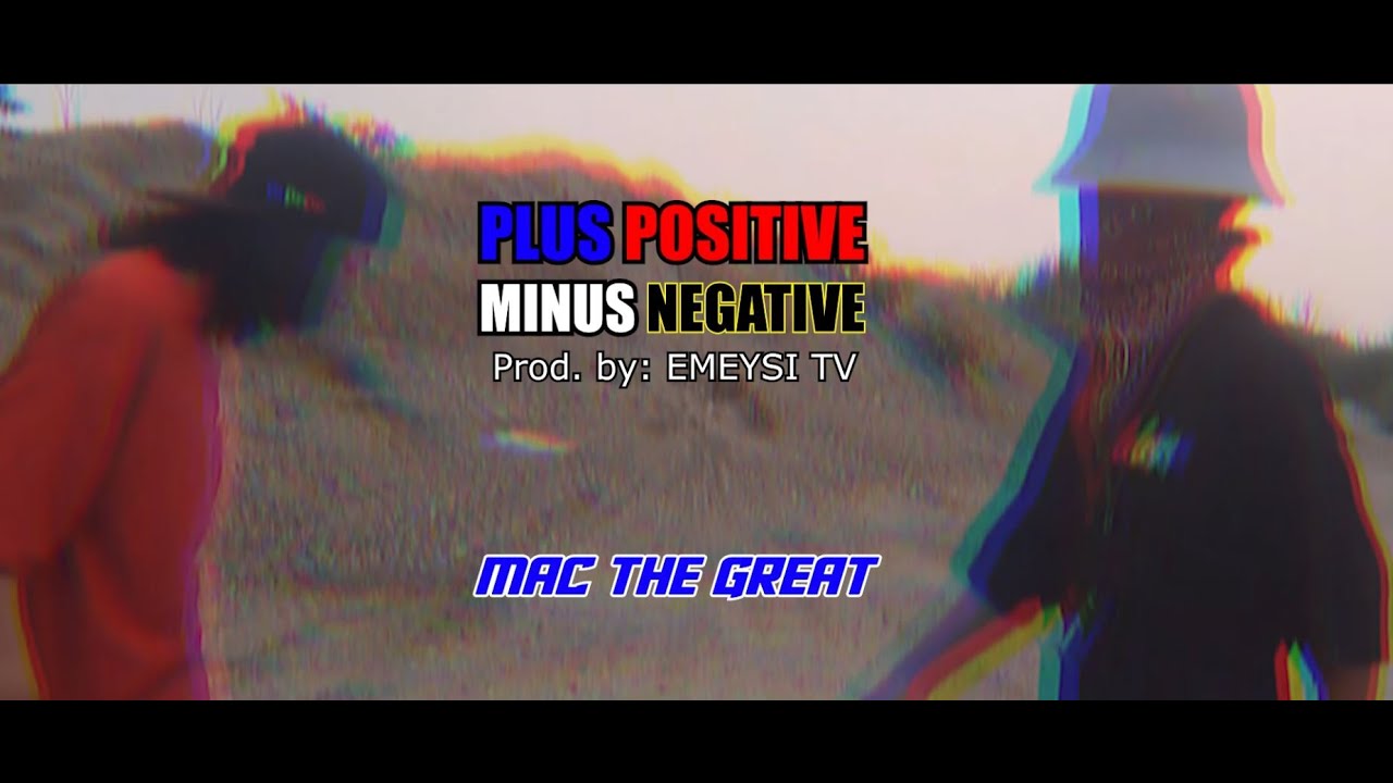 MAC THE GREAT - PLUS POSITIVE MINUS NEGATIVE (Prod. by EMEYSI TV ...