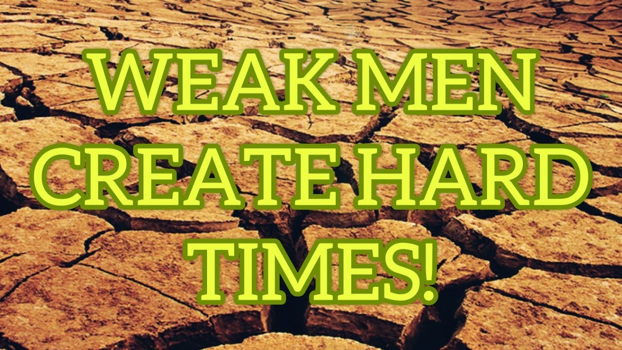 Weak Men Create Hard Times! - YouTube