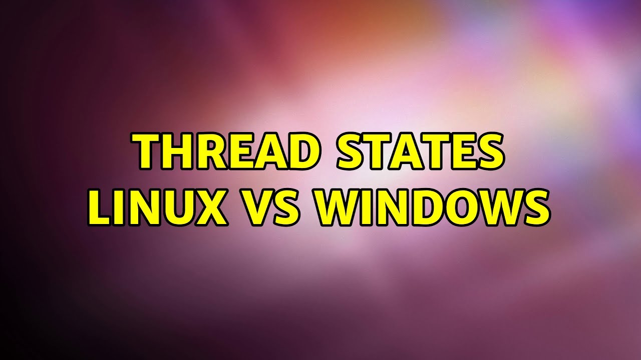 Thread states linux vs windows - YouTube