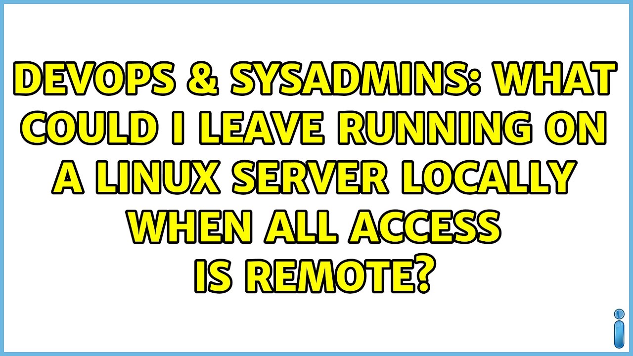 Devops And Sysadmins What Could I Leave Running On A Linux Server Locally When All Access Is