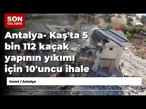 Antalya- Kaş'ta 5 bin 112 kaçak yapının yıkımı için 10'uncu ihale