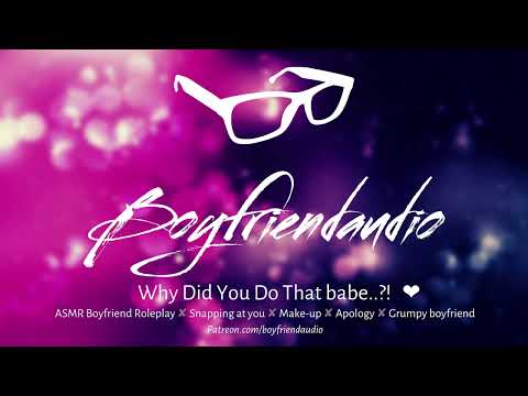 Why Did You Do That Babe..!? [Boyfriend Roleplay][Snapping at you][Apology][Make-up] ASMR