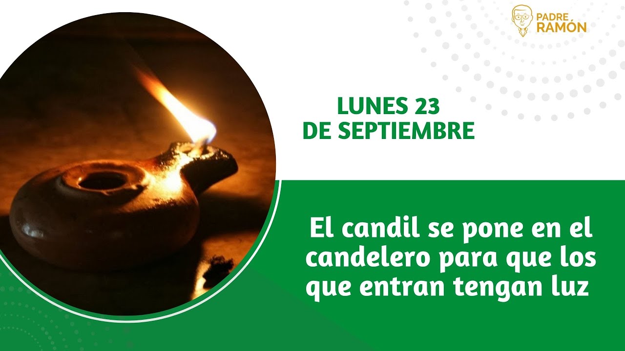 El candil se pone en el candelero para que los que entran tengan luz ...