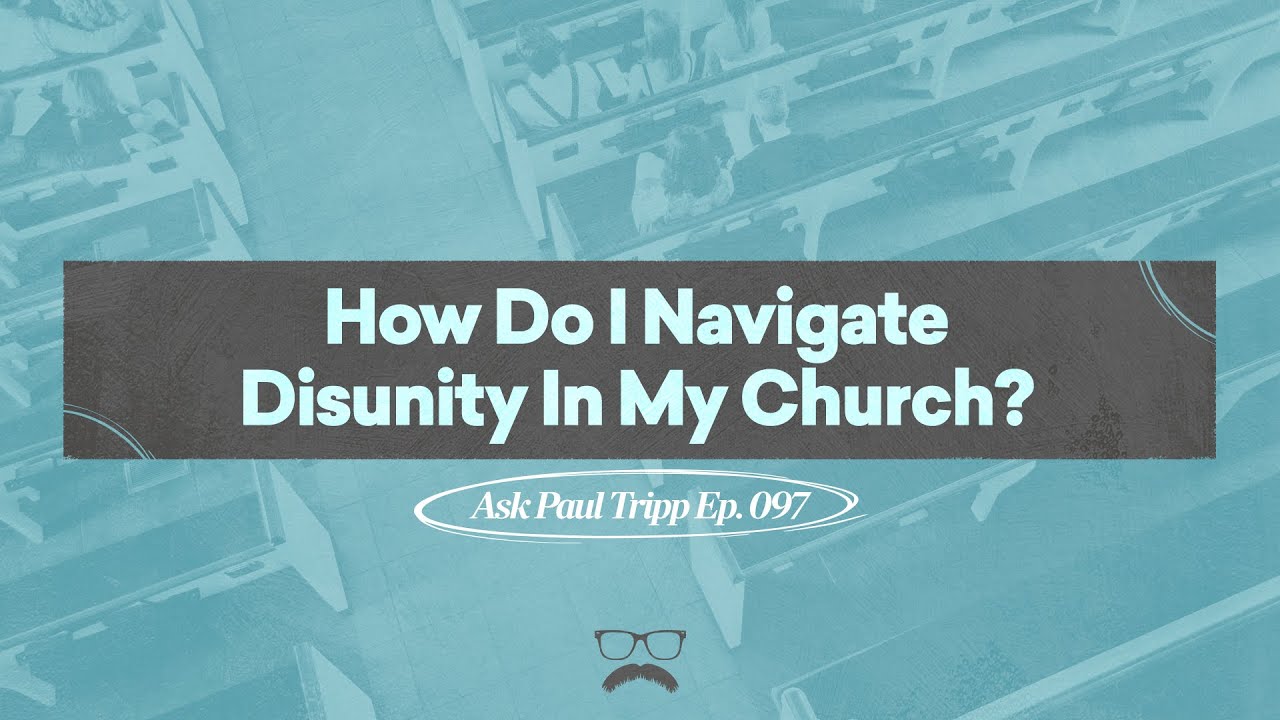 How Do I Navigate Disunity In My Church? | Ask Paul Tripp (097) - YouTube