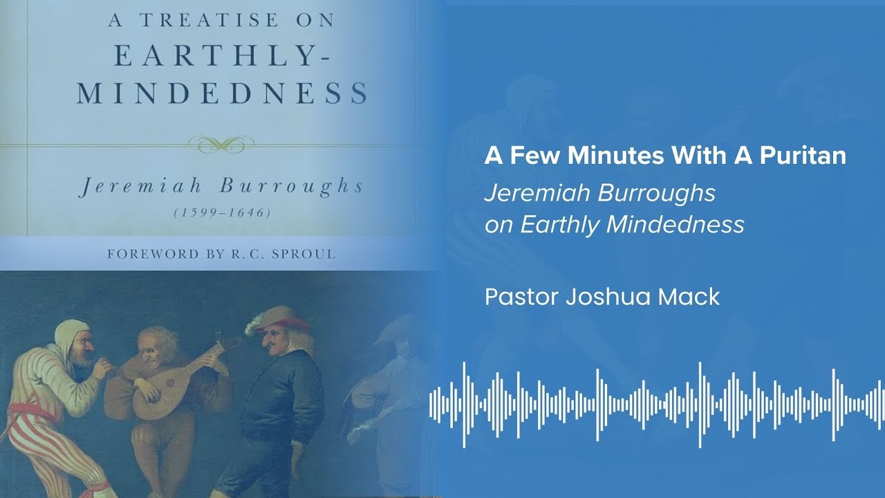 Jeremiah Burroughs on Earthly Mindedness pt.12 | Joshua Mack - YouTube