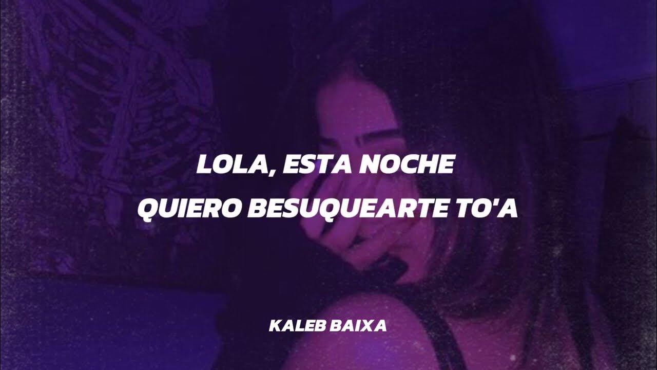 lola esta noche quiero besarte toa (Letra) - YouTube