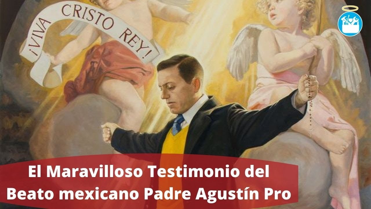 El Maravilloso Testimonio del Beato mexicano Padre Miguel Agustín Pro ...