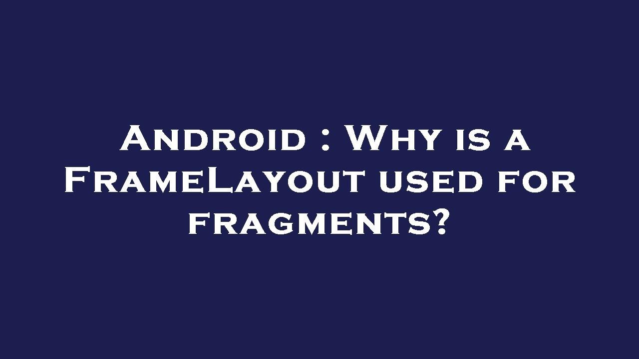 Android Why Is A Framelayout Used For Fragments Youtube