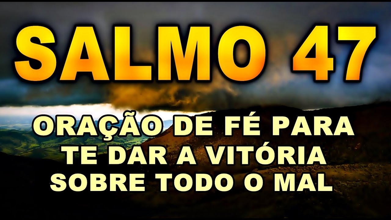SALMO 47 ORAÇÃO DE FÉ PARA TE DAR A VITÓRIA SOBRE TODO O MAL - YouTube