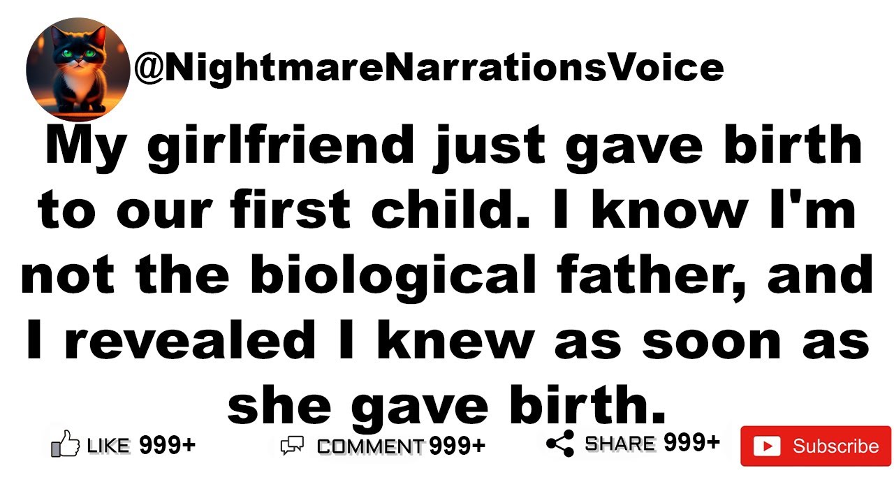 My girlfriend just gave birth to our first child. I know I'm not the ...