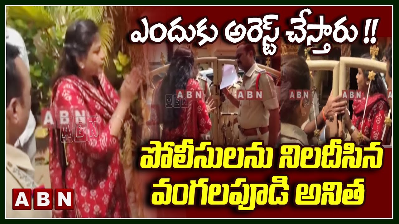ఎందుకు అరెస్ట్ చేస్తారు !! పోలీసులను నిలదీసిన వంగలపూడి అనిత ...