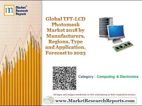 Global TFT-LCD Photomask Market 2018 by Manufacturers, Type and ...