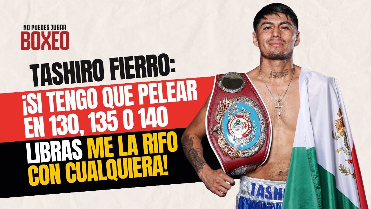 Tashiro Fierro: ¡Si tengo que pelear en 130, 135 o 140 libras me la ...