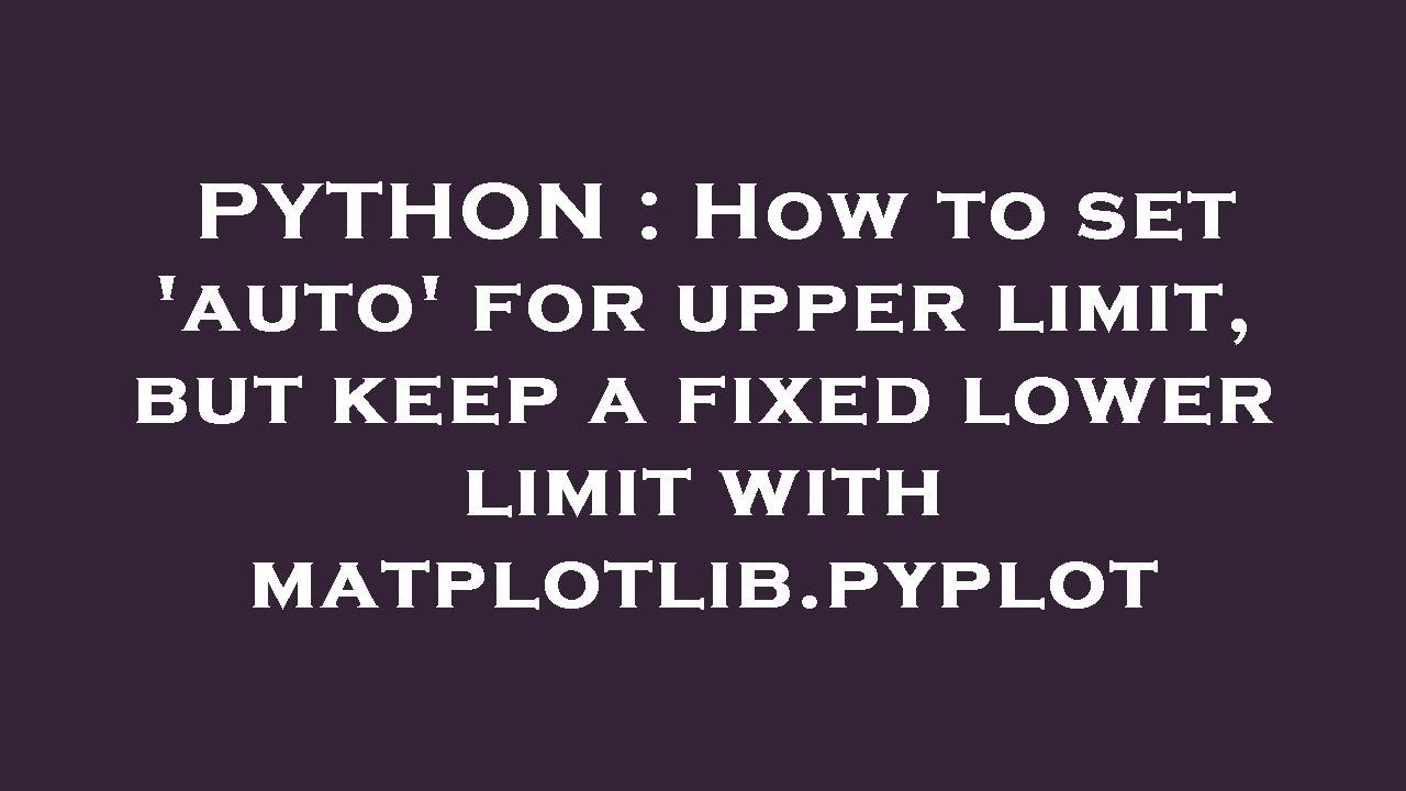 PYTHON How To Set auto For Upper Limit But Keep A Fixed Lower python-how-to-set-auto-for-upper-limit-but-keep-a-fixed-lower