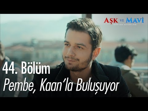 Pembe, kaan'la buluşuyor - Aşk ve Mavi 44. Bölüm