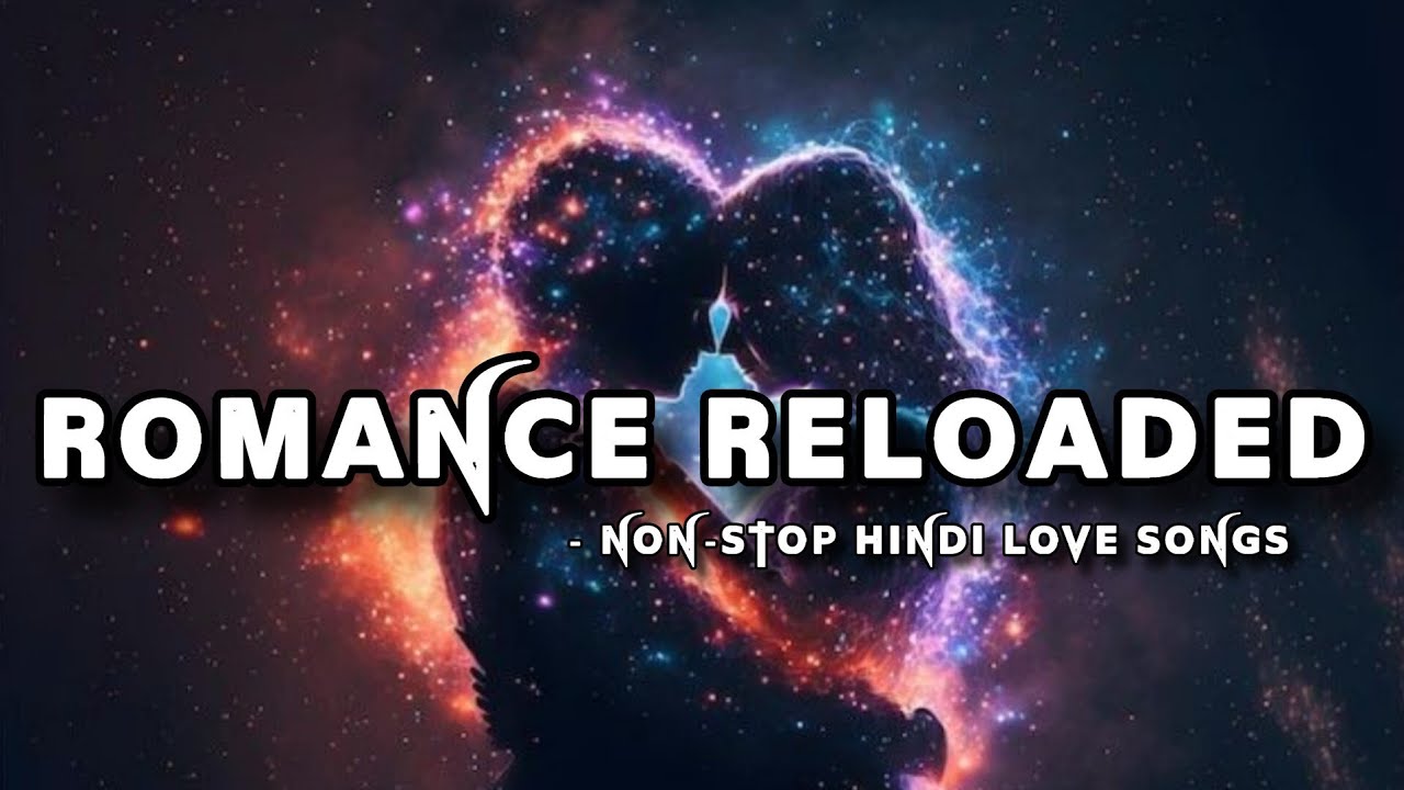 ROMANCE RELOADED - NON-STOP HINDI LOVE SONGS | NEW OFFICIAL AUDIO TRACK ...