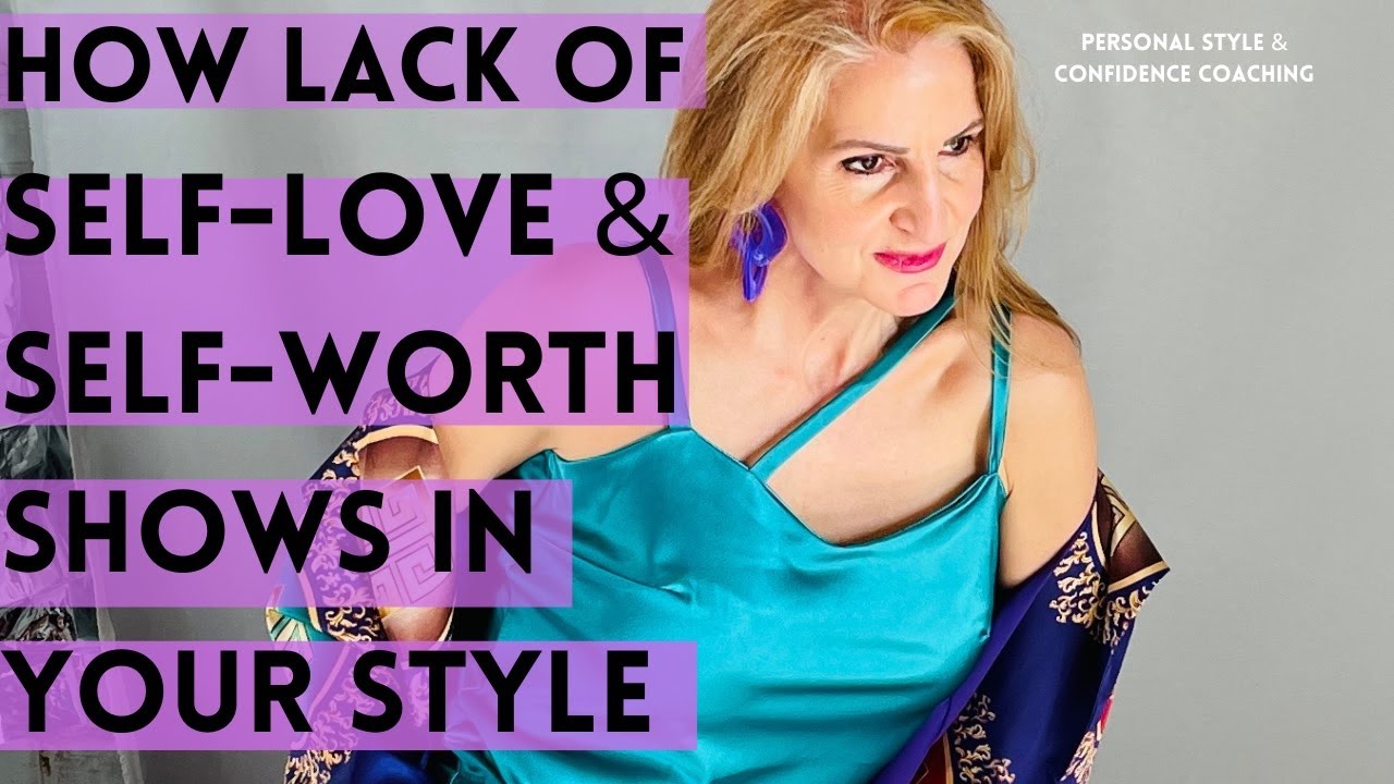 How lack of self-love & self-worth shows in your style - YouTube
