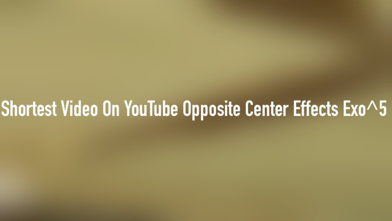 Shortest Video On YouTube Opposite Center Effects Exo^5 - YouTube