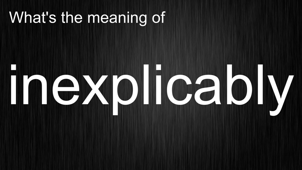 Uncovering the Mysterious Word "inexplicably" - Meaning and ...