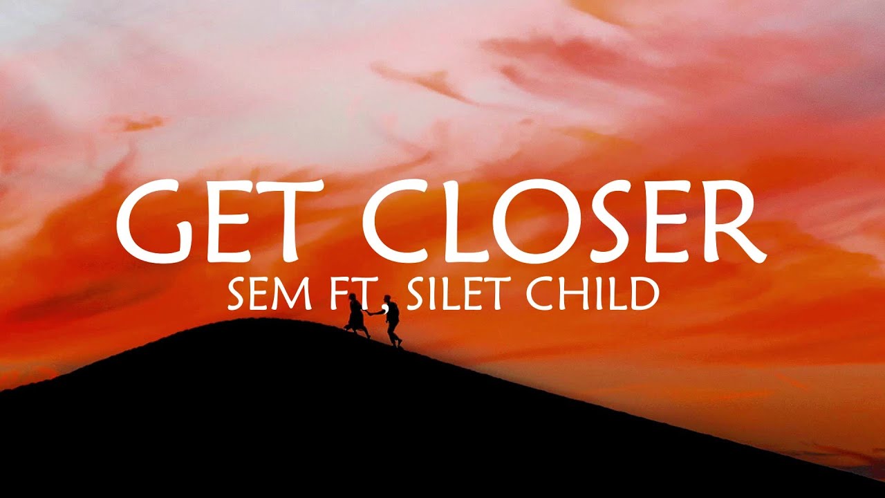 Sem - Get Closer (Lyrics) Feat. Silent Child - YouTube