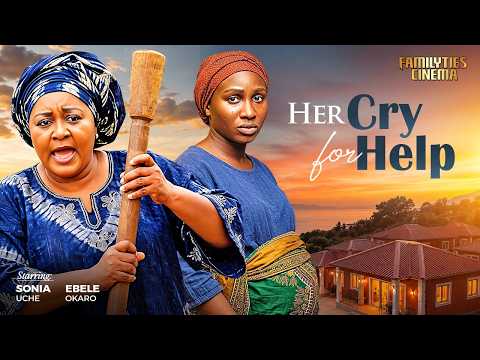 HER CRY FOR HELP - SONIA UCHE, EBELE OKARO - Nigerian Movie