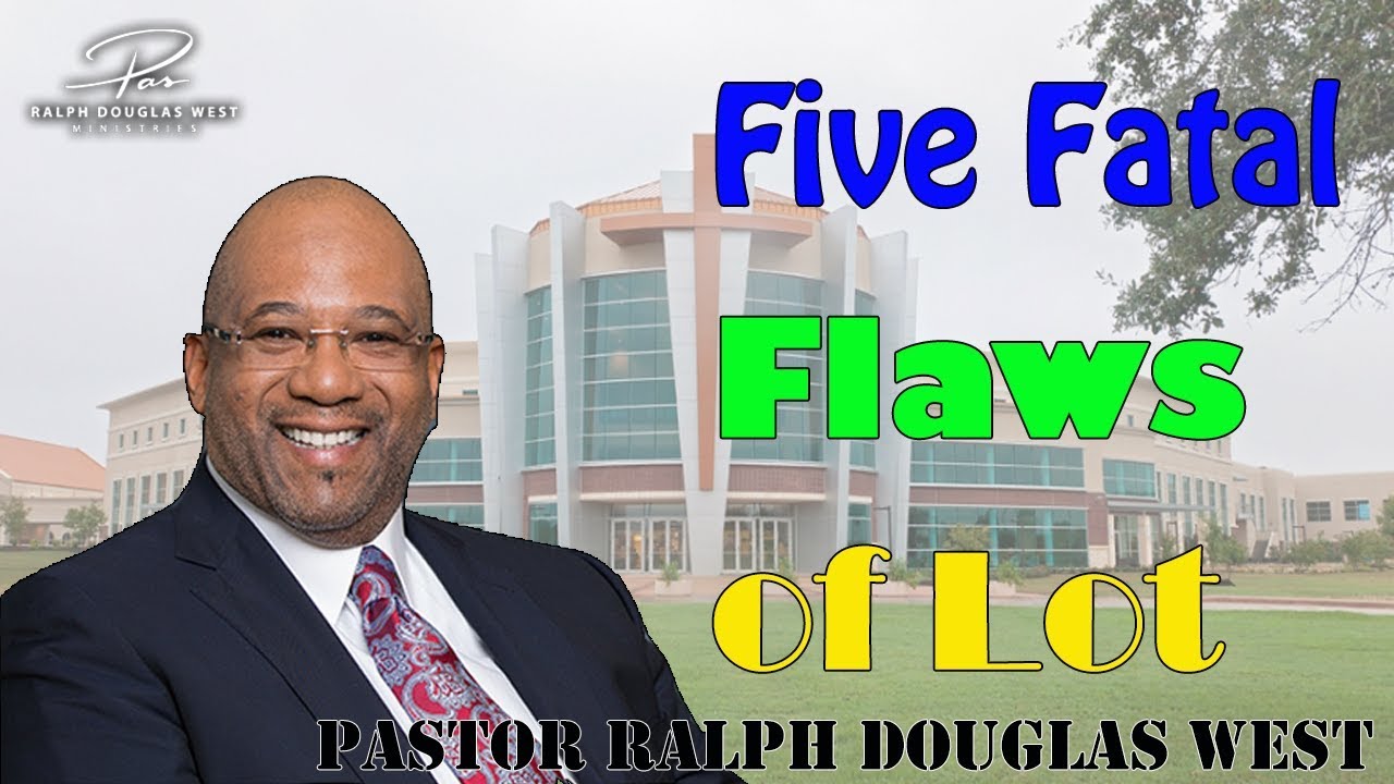 Pastor Ralph Douglas West - Five Fatal Flaws of Lot - Ralph Douglas ...