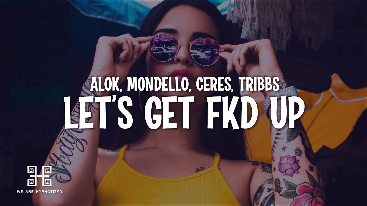 Alok x Mondello x CERES feat. Tribbs - LET'S GET FKD UP (Lyrics) - YouTube