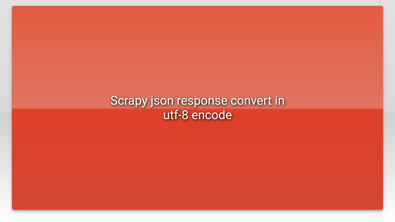 Scrapy Json Response Convert In Utf 8 Encode YouTube Scrapy Json Response Convert In Utf 8 Encode YouTube