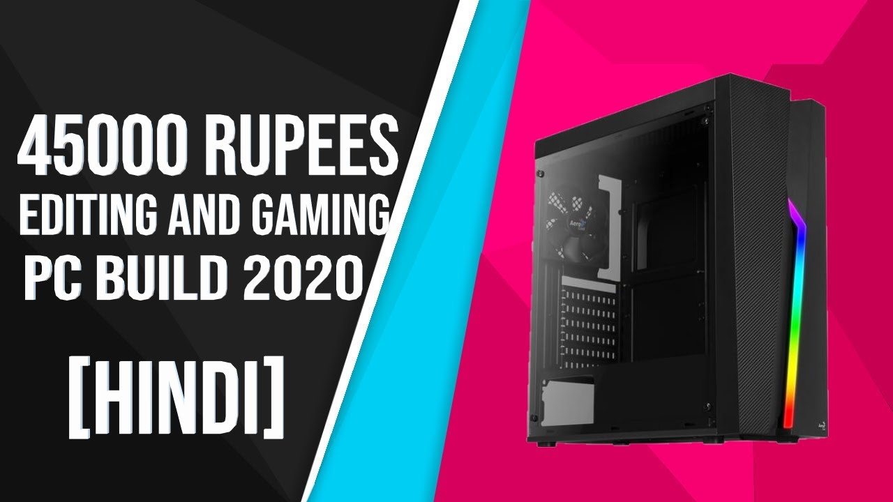 45000 RS 4k video Editing and 1080P 60fps Gaming PC build India 2020 ...