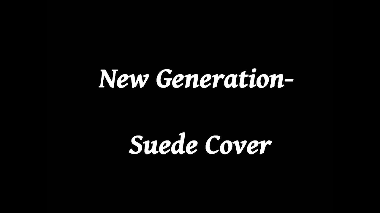 New Generation - Suede Cover - YouTube