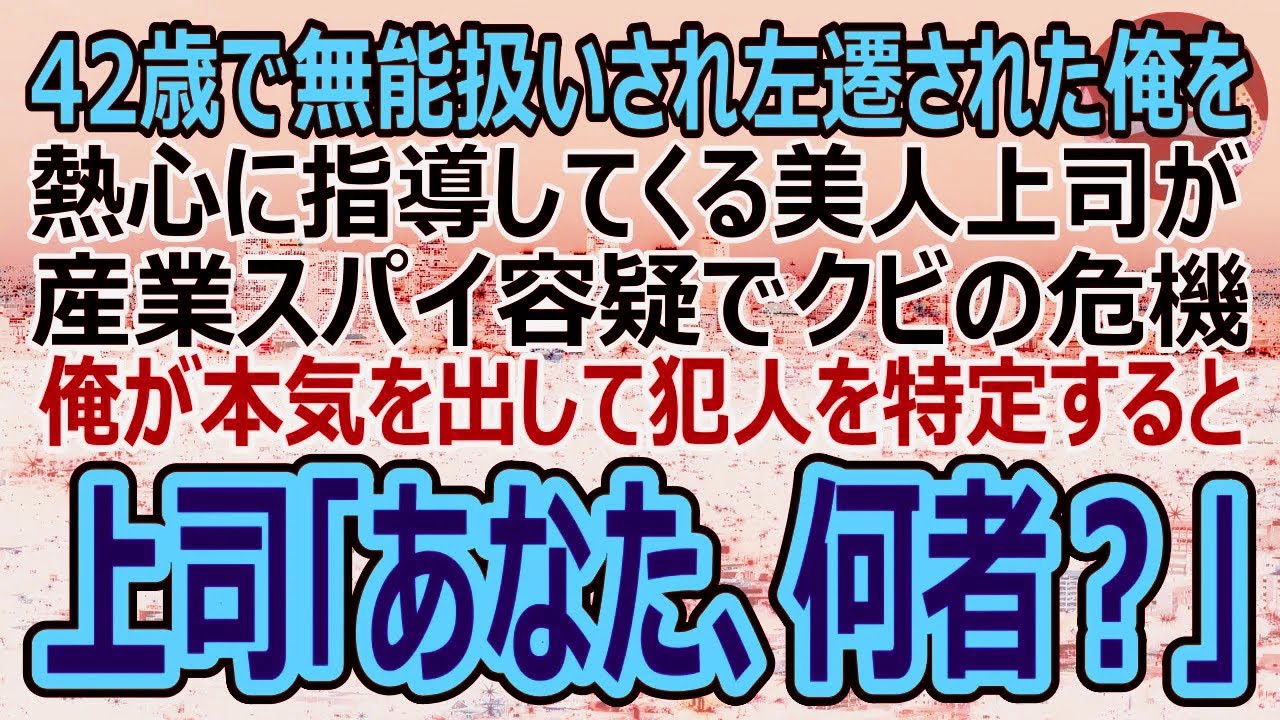 【感動】42歳で無能と言われ左遷された俺を見捨てなかった美人上司 ある日、産業スパイの疑いをかけられクビの危機。俺が本気を出し犯人を見つけると