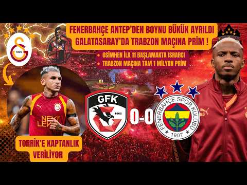 Fenerbahçe'de Gaziantep Faciası  | Galatasaray'da Tranzonspor Maçına Dev Prim | Osimhen Geri Dönüyor