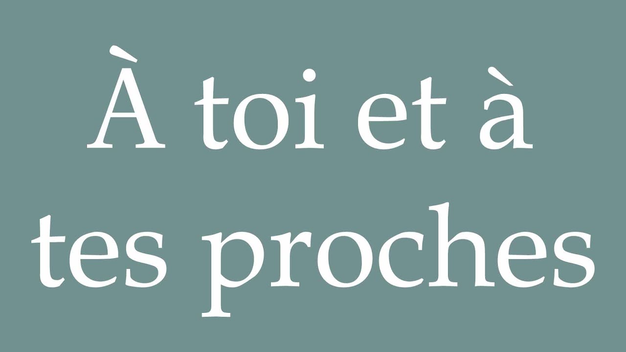 How to Pronounce ''À toi et à tes proches'' (To you and your loved ones ...