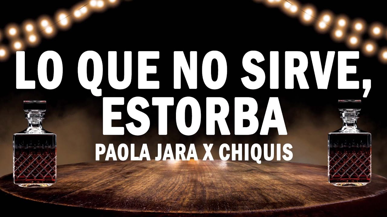 Lo Que No Sirve, Estorba - Paola Jara x Chiquis | (LETRA) - YouTube