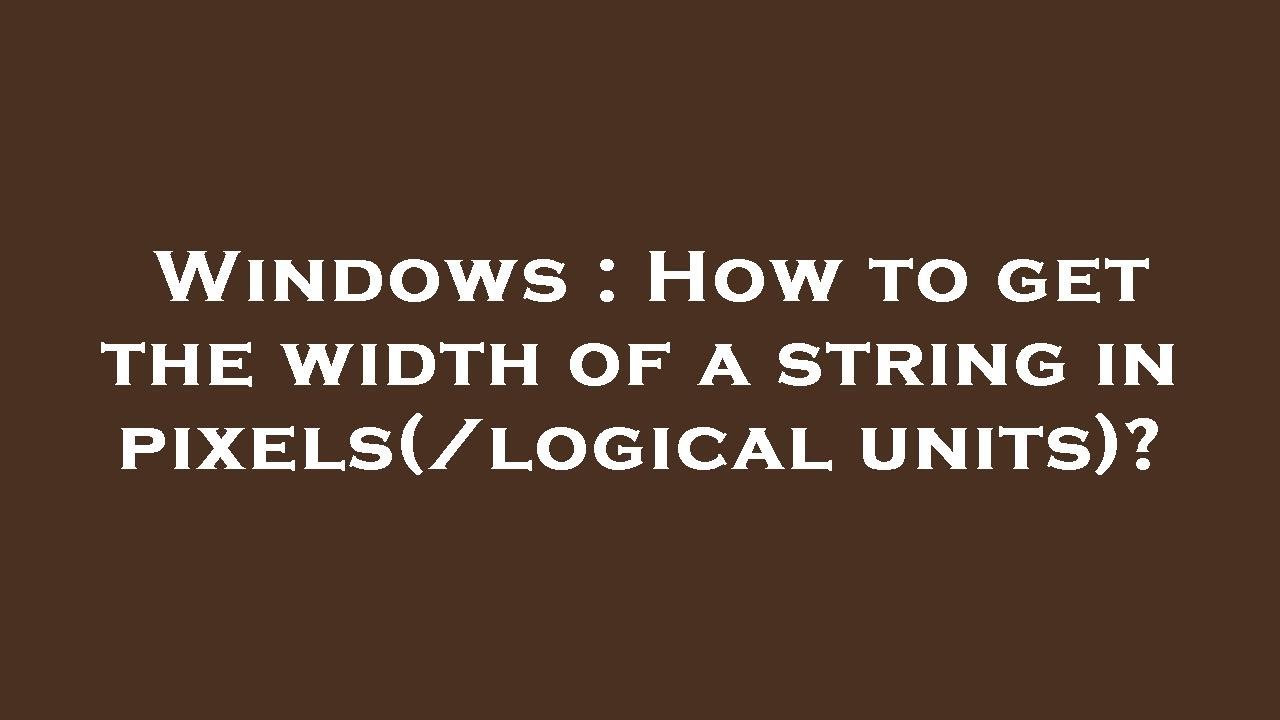 Windows How To Get The Width Of A String In Pixels logical Units Windows How To Get The Width Of A String In Pixels logical Units