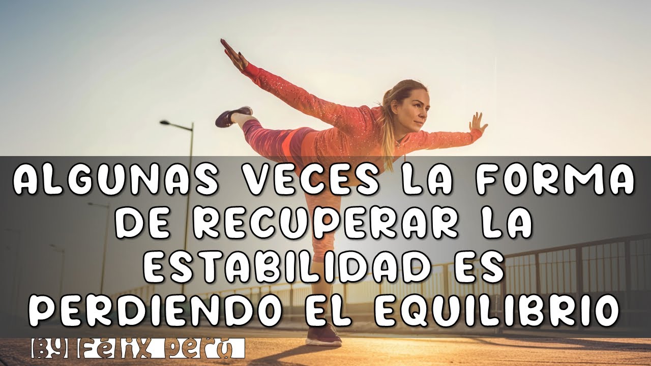 LA FORMA DE RECUPERAR LA ESTABILIDAD, ES PERDIENDO EL EQUILIBRIO - By ...