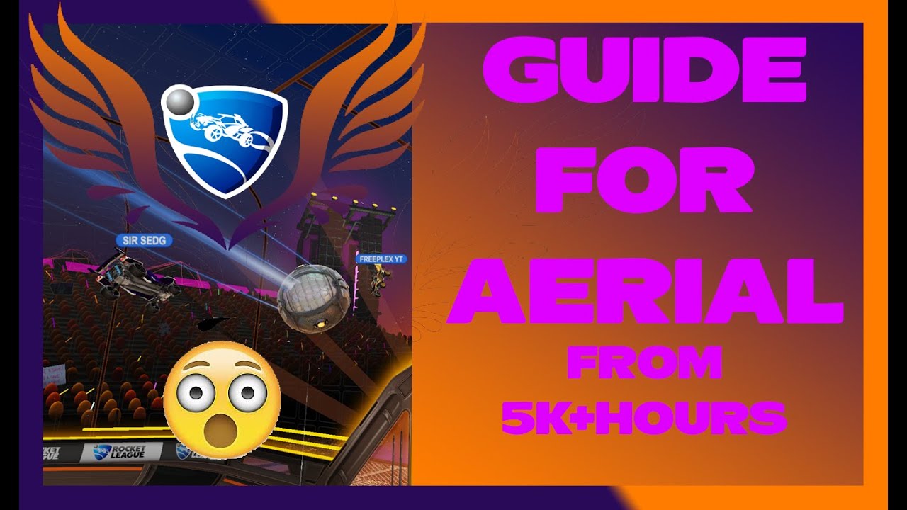 HOW TO AERIAL LIKE A PRO IN ROCKET LEAGUE (THE ULTIMATE GUIDE FOR NEW ...