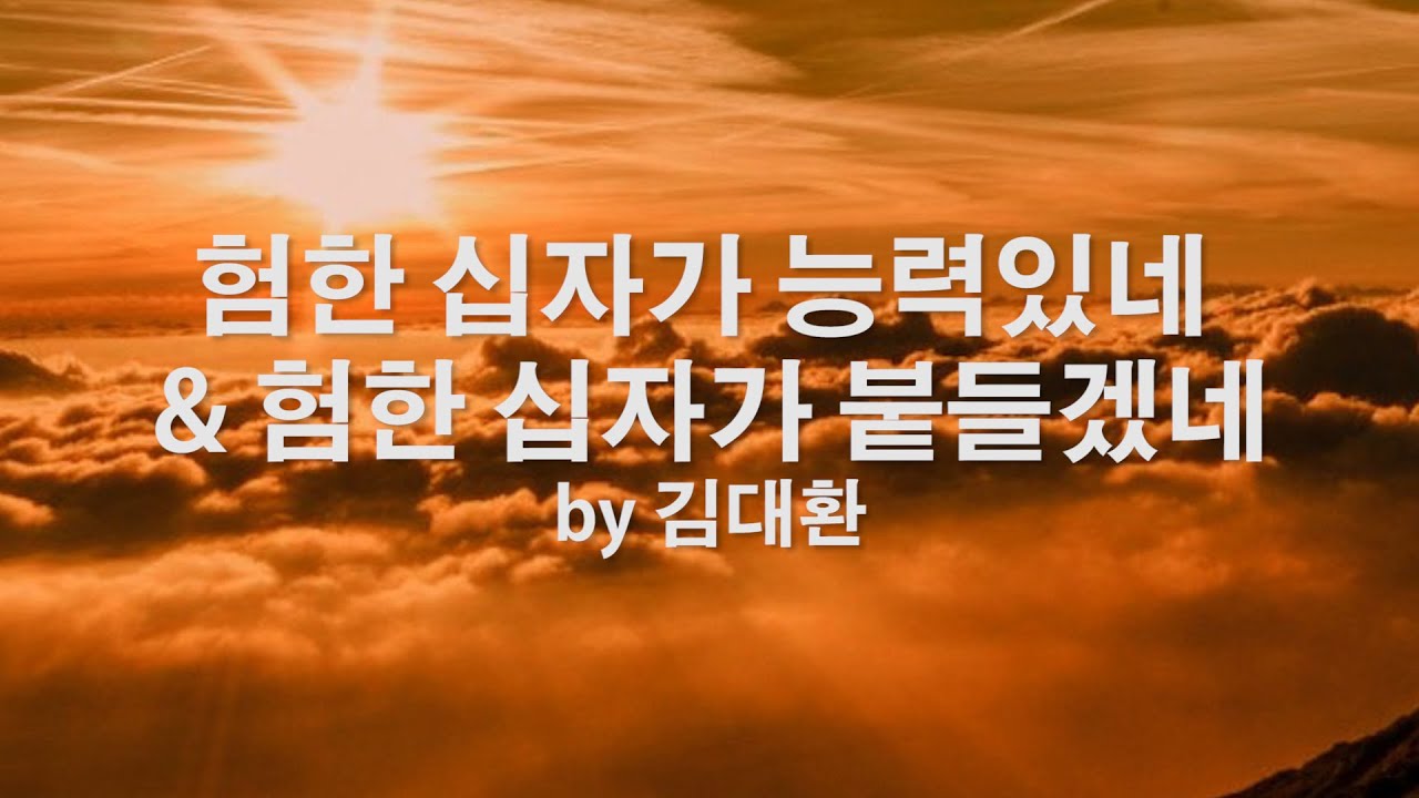 험한 십자가 능력있네 And 험한 십자가 붙들겠네 By 김대환 Youtube
